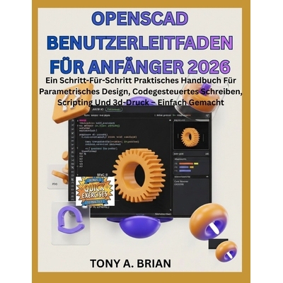 预订 OpenSCAD BENUTZERLEITFADEN FÜR ANFÄNGER 2026: Ein Schritt-für-Schritt praktisches Handbuch für parametrisches D