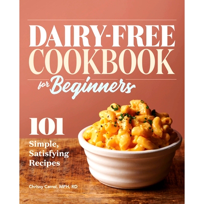 预订 Dairy-Free Cookbook for Beginners: 101 Simple, Satisfying Recipes