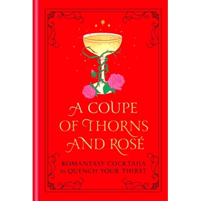 预订 A Coupe of Thorns and Rosé: Romantasy Cocktails to Quench Your Thirst: A Cocktail Recipe Book: 9798217033867