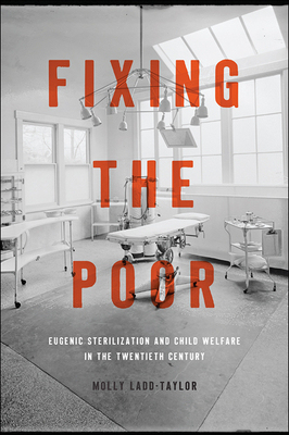 【预订】Fixing the Poor: Eugenic Sterilization and Child Welfare in the Twentieth Century