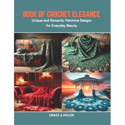 预订 Book of Crochet Elegance: Unique and Romantic Feminine Designs for Everyday Beauty: 9798873406593