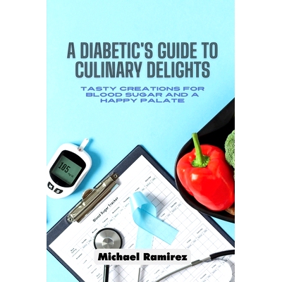 预订 A Diabetic's Guide to Culinary Delights: Tasty Creations for Blood Sugar and a Happy Palate