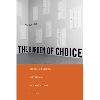 预订 The Burden of Choice: Recommendations, Subversion, and Algorithmic Culture 选择的负担：推荐、颠覆和算法文化: 978081