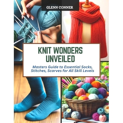 预订 Knit Wonders Unveiled: Masters Guide to Essential Socks, Stitches, Scarves for All Skill Levels: 9798872832836