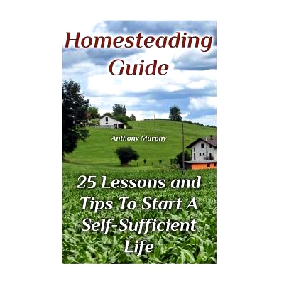 预订 Homesteading Guide: 25 Lessons and Tips To Start A Self-Sufficient Life: (Homesteading for Beginners, Off-Grid Livi