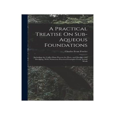 [预订]A Practical Treatise On Sub-Aqueous Foundations: Including the Coffer-Dam Process for Piers, and Dre 9781017685596
