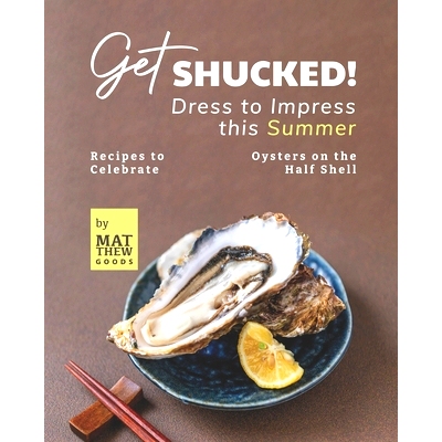 预订 Get Shucked! - Dress to Impress this Summer: Recipes to Celebrate Oysters on the Half Shell: 9798810100867