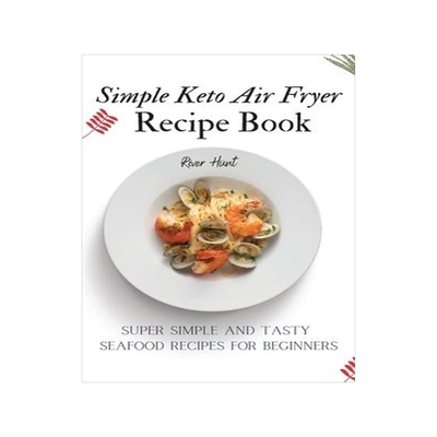 [预订]Simple Keto Air Fryer Recipe Book: Super Simple and Tasty Seafood Recipes for Beginners 9781802692730
