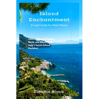 预订 Island Enchantment: A Capri Guide for First-Timers: Insider Tips to Prepare, Book, and Bliss Out in Italy’s Iconic