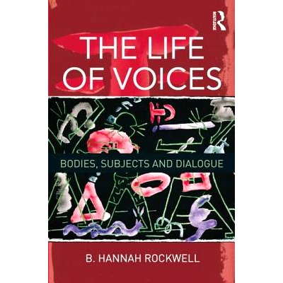 预订 The Life of Voices: Bodies, Subjects and Dialogue 声音的生命: 身体、主题和对话: 9781138801585