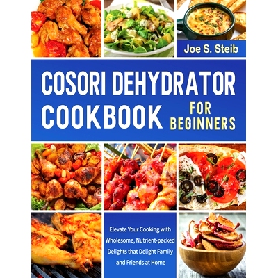 预订 Cosori Dehydrator Cookbook For Beginners: Elevate Your Cooking with Wholesome, Nutrient-packed Delights that Deligh