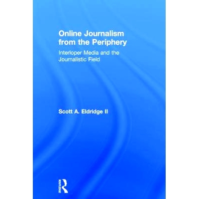 预订 Online Journalism from the Periphery: Interloper Media and the Journalistic Field 周边的在线新闻: 9781138945449