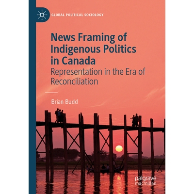 预订 News Framing of Indigenous Politics in Canada: Representation in the Era of Reconciliation 加拿大土著政治的新闻框架