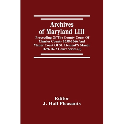 预订 Archives Of Maryland LIII; Proceeding Of The County Court Of Charles County 1658-1666 And Manor Court Of St. Clemen