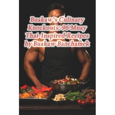 预订 Buakaw’s Culinary Knockouts: 96 Muay Thai-Inspired Recipes by Buakaw Banchamek: 9798873684304