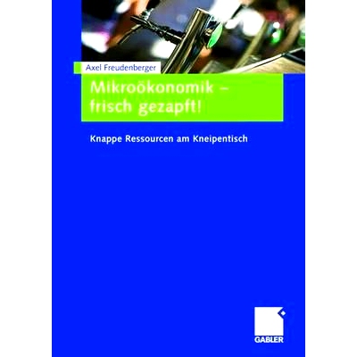 预订 Mikroökonomik - frisch gezapft!: Knappe Ressourcen am Kneipentisch: 9783834912473