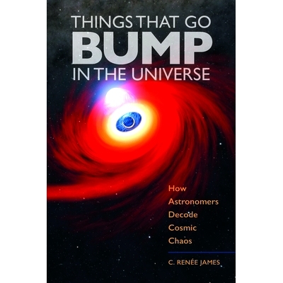 预订 Things That Go Bump in the Universe: How Astronomers Decode Cosmic Chaos 宇宙中的奇异现象：天文学家如何解读宇宙混沌