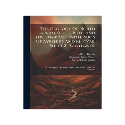 [预订]The Geology Of North Arran, South Bute, And The Cumbraes, With Parts Of Ayrshire And Kintyre, (sheet 9781021533883