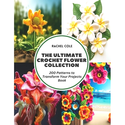 预订 The Ultimate Crochet Flower Collection: 200 Patterns to Transform Your Projects Book: 9798321324479