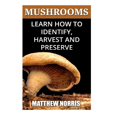 预订 Mushrooms: Learn How to Identify, Harvest And Preserve Medicinal Mushrooms: 9781986435994
