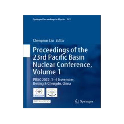 [预订]Proceedings of the 23rd Pacific Basin Nuclear Conference, Volume 1: Pbnc 2022, 1 - 4 Nov, Beijing &  9789819910229