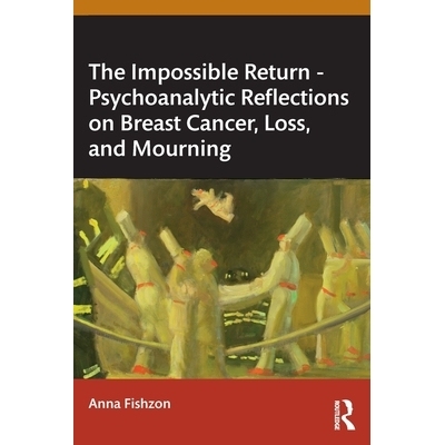 预订 The Impossible Return - Psychoanalytic Reflections on Breast Cancer, Loss, and Mourning: 9781032811956