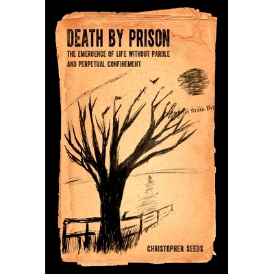 预订 Death by Prison: The Emergence of Life without Parole and Perpetual Confinement 狱中之死: 9780520379978