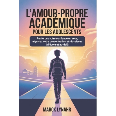 预订 L’amour-propre académique Pour les adolescents: Renforcez votre confiance en vous, aiguisez votre concentration e