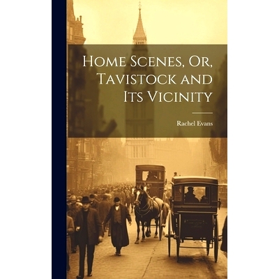 预订 Home Scenes, Or, Tavistock and Its Vicinity: 9781019676042