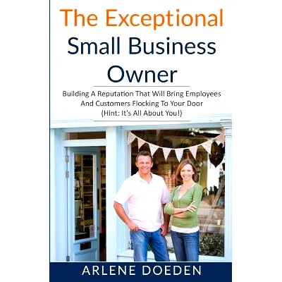预订 The Exceptional Small Business Owner: Building A Reputation That Will Bring Employees And Customers Flocking To You