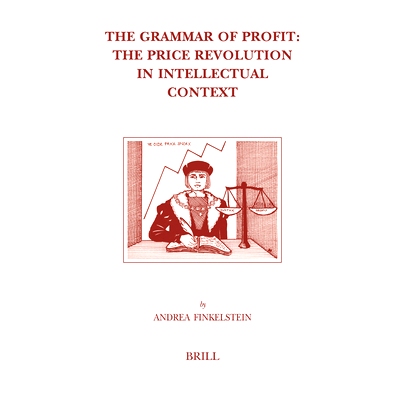 预订 The Grammar of Profit: The Price Revolution in Intellectual Context 利润语法：知识语境中的价格*: 9789004149588