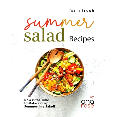 预订 Farm Fresh Summer Salad Recipes: Now is the Time to Make a Crisp Summertime Salad!: 9798861559201