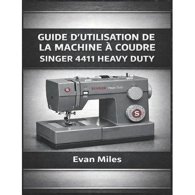 预订 Guide d’Utilisation de la Machine À Coudre Singer 4411 Heavy Duty: Comment configurer, utiliser et entretenir vot