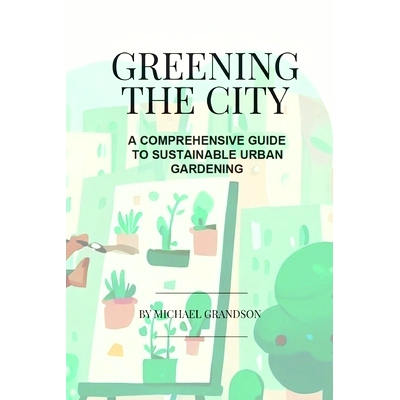 预订 Greening The City: A Comprehensive Guide to Sustainable Urban Gardening: 9798391901488
