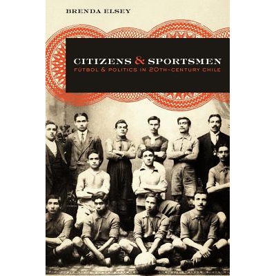 预订 Citizens and Sportsmen: Fútbol and Politics in Twentieth-Century Chile: 9780292743939