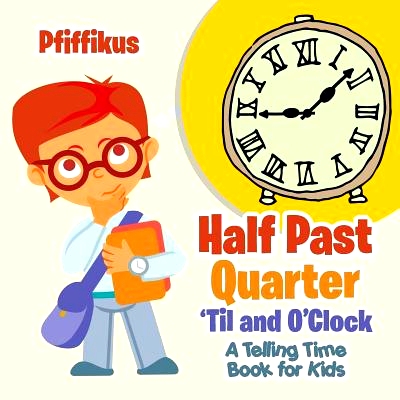 预订 Half Past, Quarter ’Til and O’Clock A Telling Time Book for Kids: 9781683776604
