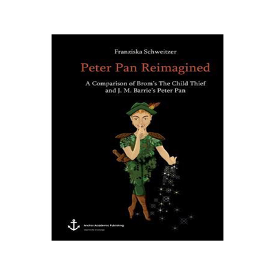 [预订]Peter Pan Reimagined: A Comparison of Brom’s The Child Thief and J. M. Barrie’s Peter Pan 9783960670124