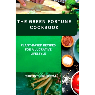 预订 The Green Fortune Cookbook: Plant-Based Recipes for a Lucrative Lifestyle: 9798854198226