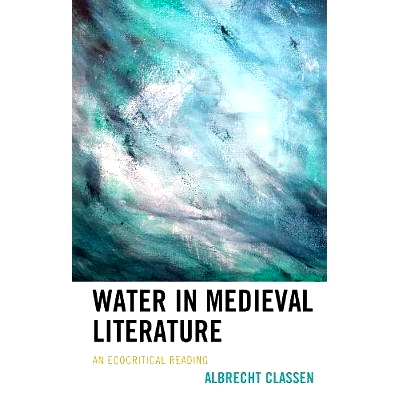 预订 Water in Medieval Literature: An Ecocritical Reading 中世纪文学中的水：一种生态批评: 9781498539845