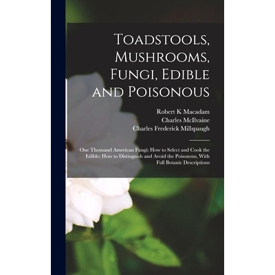 预订 Toadstools, Mushrooms, Fungi, Edible and Poisonous; one Thousand American Fungi; how to Select and Cook the Edible;