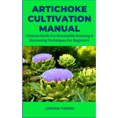 预订 Artichoke Cultivation Manual: Ultimate Guide For Sustainable Growing & Harvesting Techniques For Beginners: 9798871