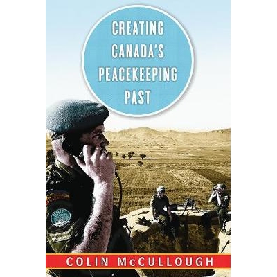 预订 Creating Canada’s Peacekeeping Past 创建加拿大维和历史（丛书）: 9780774832489