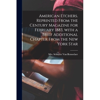 预订 American Etchers. Reprinted From the Century Magazine for February 1883, With a Brief Additional Chapter From the N