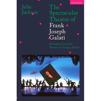 预订 The Spectacular Theatre of Frank Joseph Galati: Reshaping American Theatre in Chicago, Illinois 弗兰克·约瑟夫·加