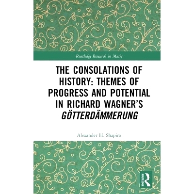 预订 The Consolations of History: Themes of Progress and Potential in Richard Wagner’s Gotterdammerung 理查德·瓦格纳的