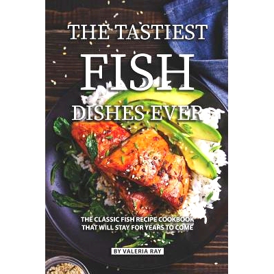 预订 The Tastiest Fish Dishes Ever: The Classic Fish Recipe Cookbook That Will Stay for Years to Come: 9781081073718