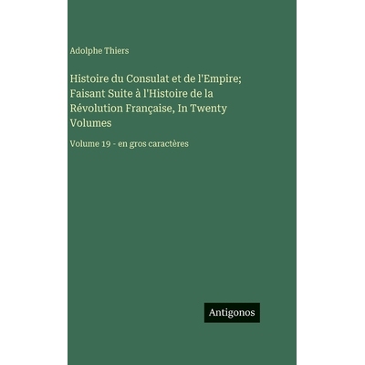 预订 Histoire du Consulat et de l’Empire; Faisant Suite à l’Histoire de la Révolution Française, In Twenty Volumes: