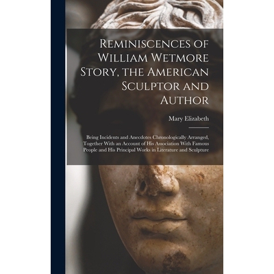 预订 Reminiscences of William Wetmore Story, the American Sculptor and Author; Being Incidents and Anecdotes Chronologic