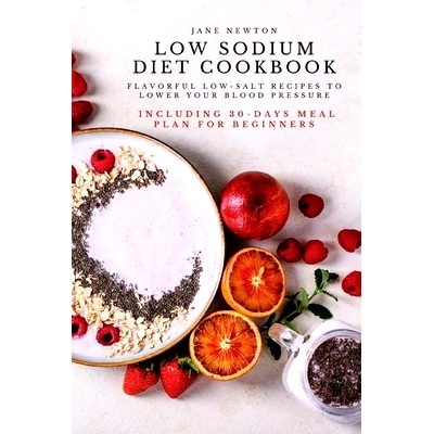 预订 Low Sodium Diet Cookbook: Flavorful Low-Salt Recipes to Lower Your Blood Pressure. Including 30-Days Meal Plan for