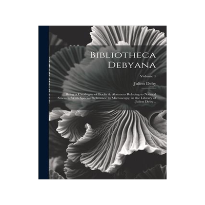 [预订]Bibliotheca Debyana: Being a Catalogue of Books & Abstracts Relating to Natural Science, With Specia 9781022241343